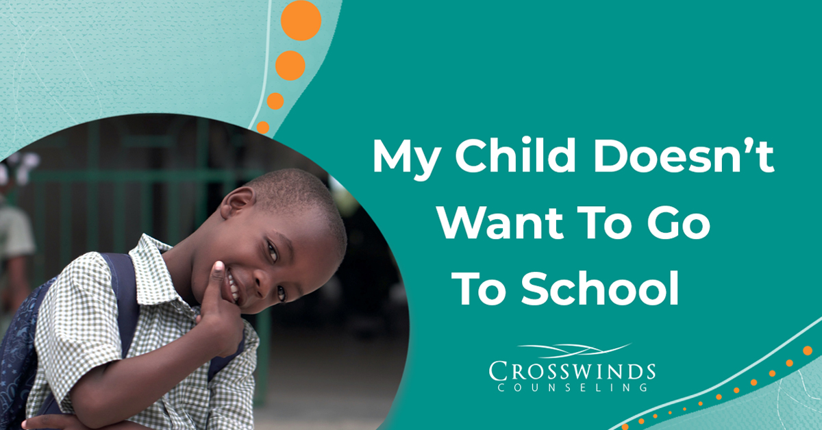 My Child Won't Go To School | Crosswinds Counseling